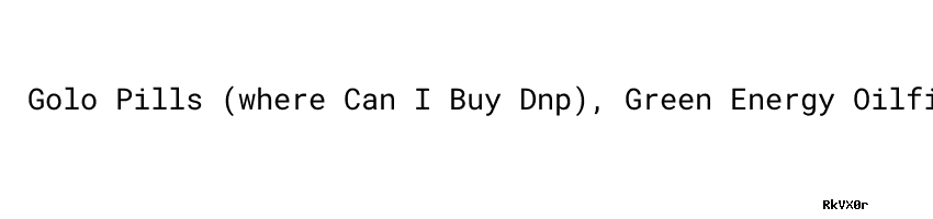 Golo Pills (where Can I Buy Dnp), Green Energy Oilfield Services