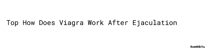 Top How Does Viagra Work After Ejaculation - Usach