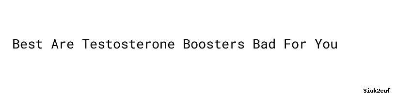 Best Are Testosterone Boosters Bad For You - Usach