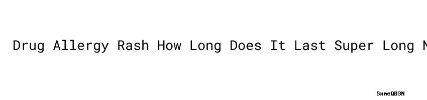 Drug Allergy Rash How Long Does It Last Super Long Night Male ...