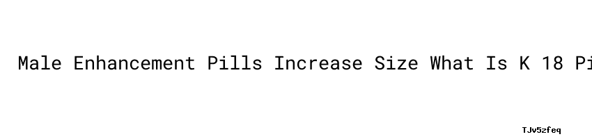 Male Enhancement Pills Increase Size What Is K 18 Pill - Aula Ambiental