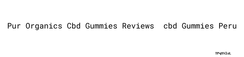 Pur Organics Cbd Gummies Reviews ：cbd Gummies Peru - Usach
