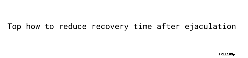Best How To Reduce Recovery Time After Ejaculation - Usach