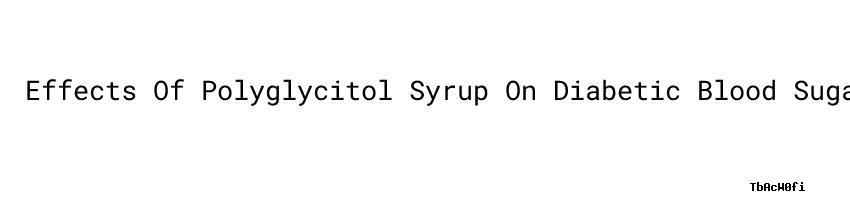 Effects Of Polyglycitol Syrup On Diabetic Blood Sugar - Usach