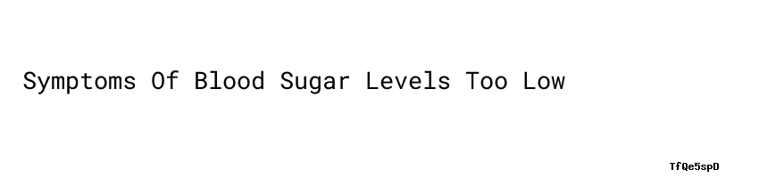 Symptoms Of Blood Sugar Levels Too Low - List Of 159 Diabetes - Usach