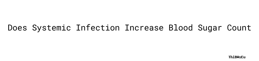 Does Systemic Infection Increase Blood Sugar Count - Usach