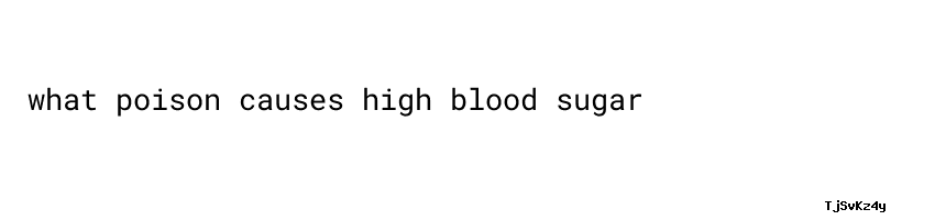 What Poison Causes High Blood Sugar - Diabetes & Oral Medication - Usach