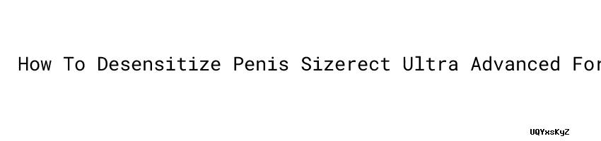 How To Desensitize Penis Sizerect Ultra Advanced Formula Maximum ...