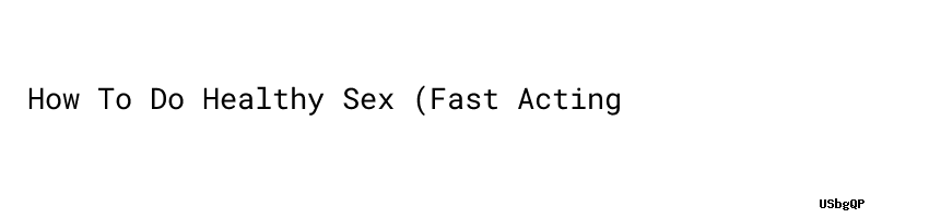 How To Do Healthy Sex (Fast Acting & Long Lasting - Feel The Effects ...