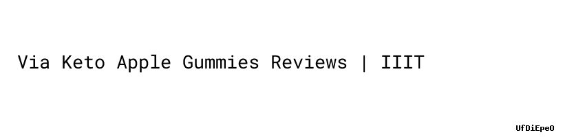 Via Keto Apple Gummies Reviews | IIIT-Allahabad