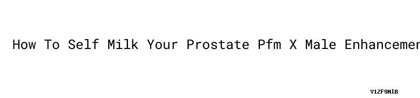 How To Self Milk Your Prostate Pfm X Male Enhancement Pills | Aula ...