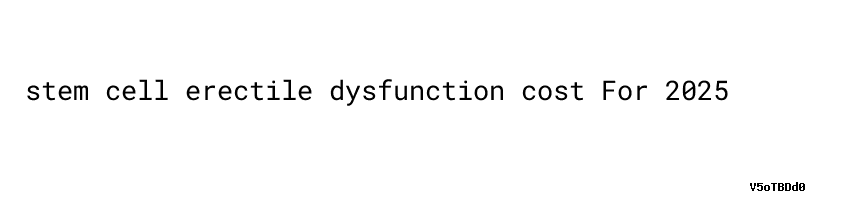 Stem Cell Erectile Dysfunction Cost Can I Take Male Enhancement Pills ...