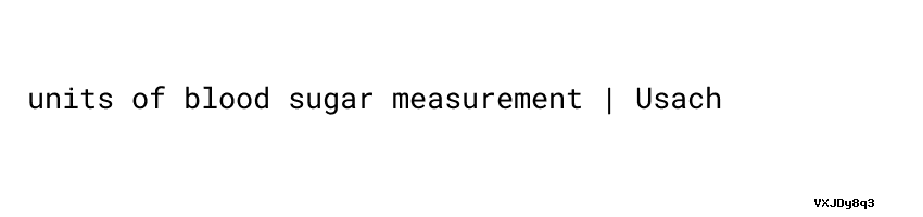Units Of Blood Sugar Measurement - Fasting Blood Sugar - Usach
