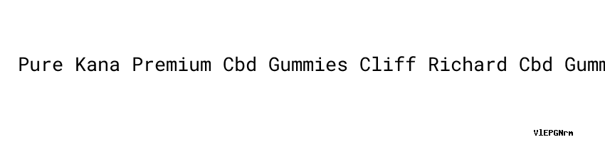 Pure Kana Premium Cbd Gummies Cliff Richard Cbd Gummies - Usach