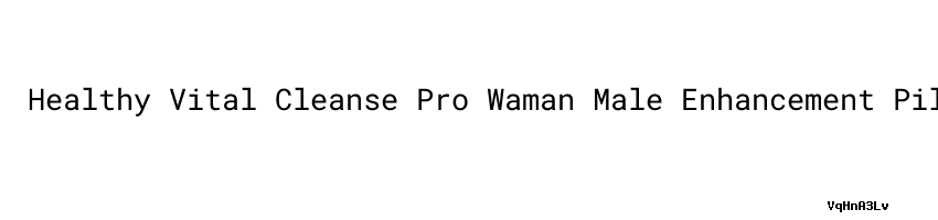 Healthy Vital Cleanse Pro Waman Male Enhancement Pills - Usach