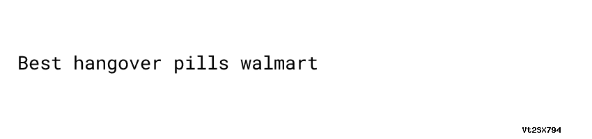 Hangover Pills Walmart For 2023 - Usach