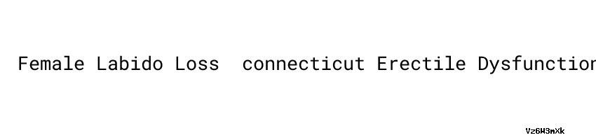 Female Labido Loss ：connecticut Erectile Dysfunction Support - Usach