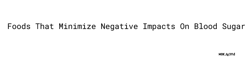 Foods That Minimize Negative Impacts On Blood Sugar - Blood Sugar Drugs ...