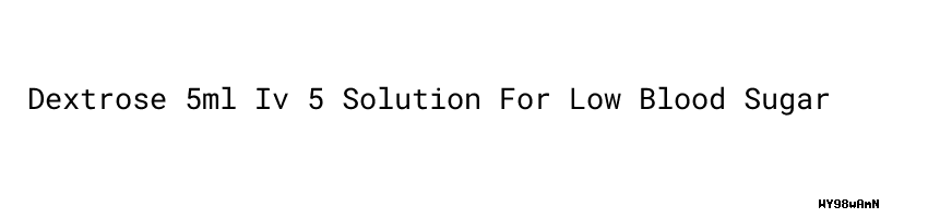 Dextrose 5ml Iv 5 Solution For Low Blood Sugar - Diabetes Treatment ...