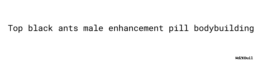 Black Ants Male Enhancement Pill Bodybuilding | Usach