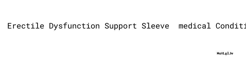 Erectile Dysfunction Support Sleeve ：medical Condition Micro Penis Centurion University