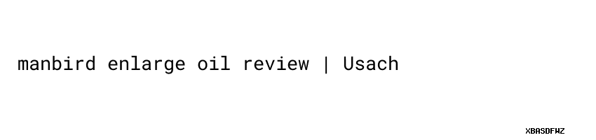 Manbird Enlarge Oil Review ：worlds Longest Sex - Usach