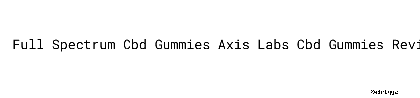 Full Spectrum Cbd Gummies Axis Labs Cbd Gummies Review - Usach