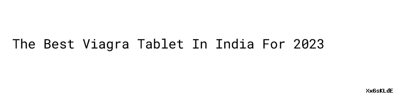 The Best Viagra Tablet In India For 2023 - Usach
