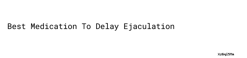 Best Medication To Delay Ejaculation - Usach