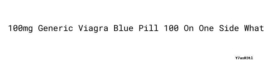 100mg Generic Viagra Blue Pill 100 On One Side What Do Sexual ...