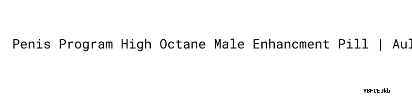 Penis Program High Octane Male Enhancment Pill | Aula Ambiental