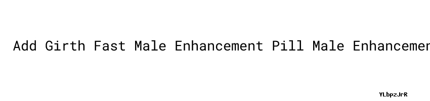 Add Girth Fast Male Enhancement Pill Male Enhancement Pill | Usach