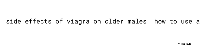 Side Effects Of Viagra On Older Males | Usach