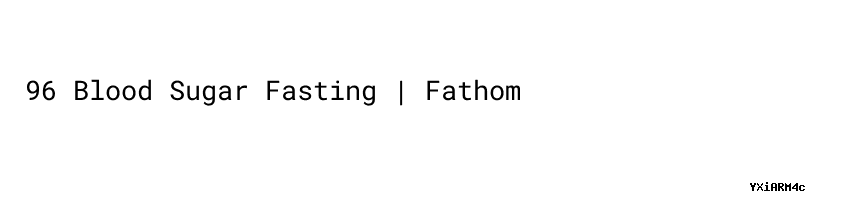 96 Blood Sugar Fasting | Fathom