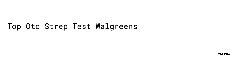 Top Otc Strep Test Walgreens - Green Energy Oilfield Services