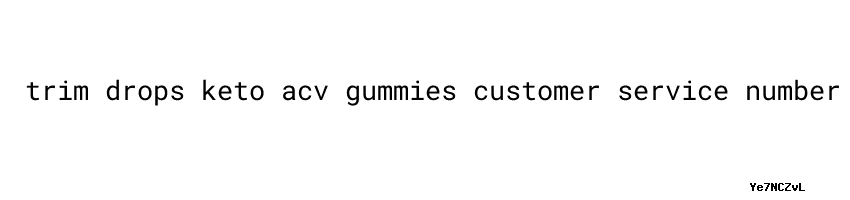 Trim Drops Keto Acv Gummies Customer Service Number For 2024 - Usach