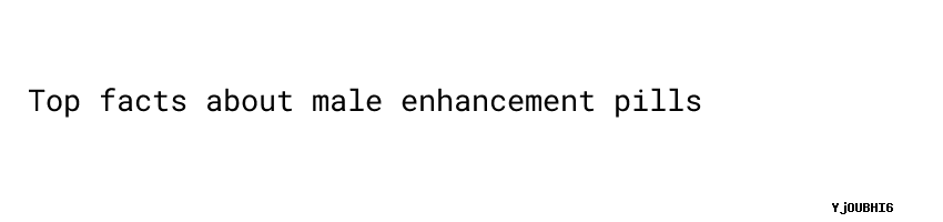 Facts About Male Enhancement Pills - Usach