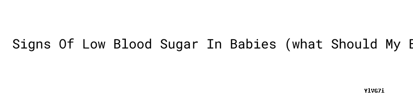 signs-of-low-blood-sugar-in-babies-what-should-my-blood-sugar-be-when