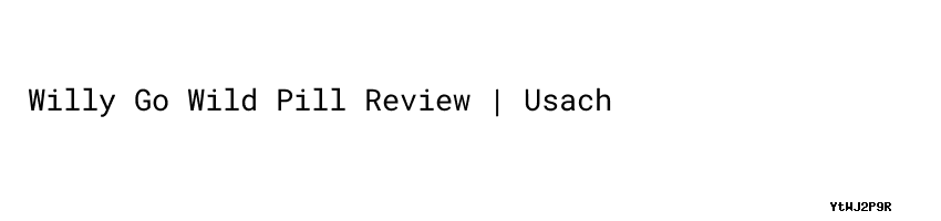 Willy Go Wild Pill Review | Usach