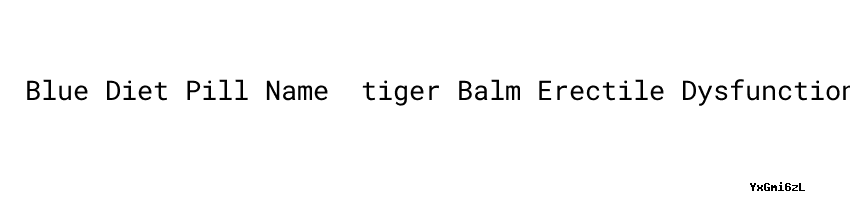 Blue Diet Pill Name ：tiger Balm Erectile Dysfunction - Usach