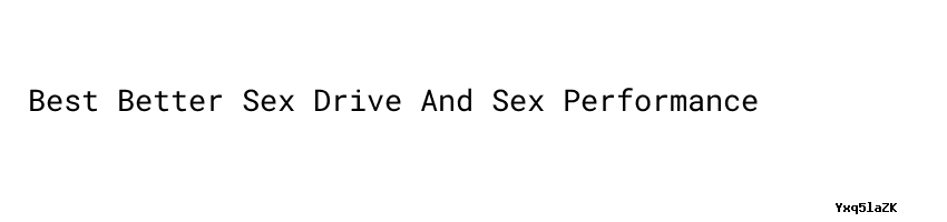 Best Better Sex Drive And Sex Performance Wicade