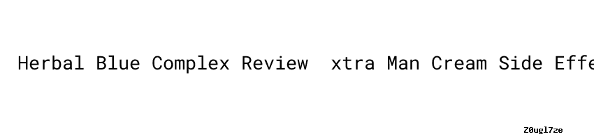 Herbal Blue Complex Review ：xtra Man Cream Side Effects - Usach