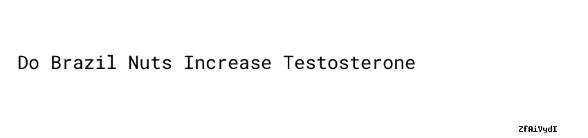 Do Brazil Nuts Increase Testosterone - Usach