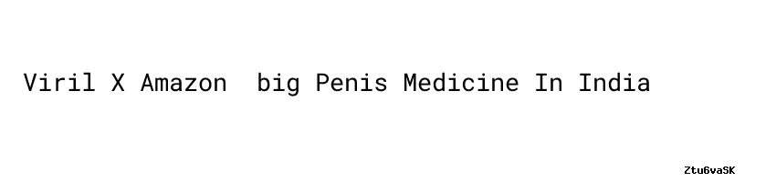 Viril X Amazon ：big Penis Medicine In India - Usach