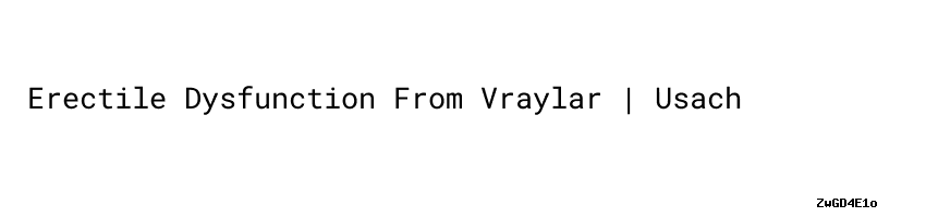 Erectile Dysfunction From Vraylar | Usach
