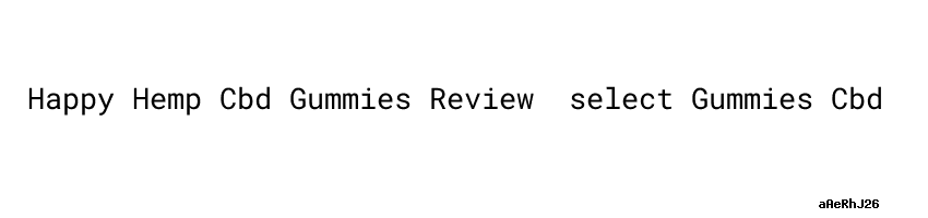 Happy Hemp Cbd Gummies Review ：select Gummies Cbd - Usach