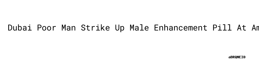 Dubai Poor Man Strike Up Male Enhancement Pill At Amazon - Usach