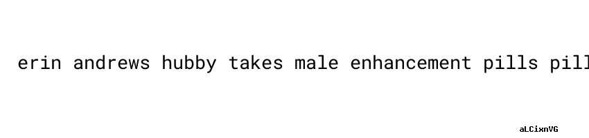 Erin Andrews Hubby Takes Male Enhancement Pills ：what In Cialis - Usach