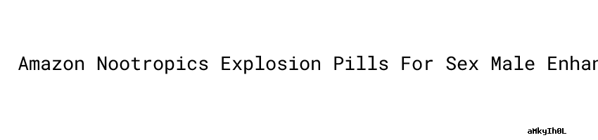 Amazon Nootropics Explosion Pills For Sex Male Enhancement Pills | Aula ...