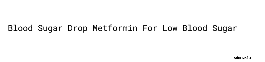 Blood Sugar Drop Metformin For Low Blood Sugar - Usach